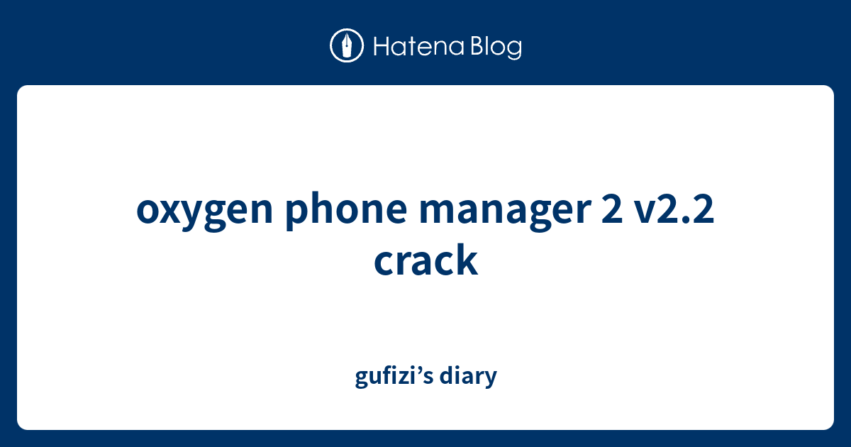 oxygen phone manager 2 v2.2 crack - gufizi’s diary