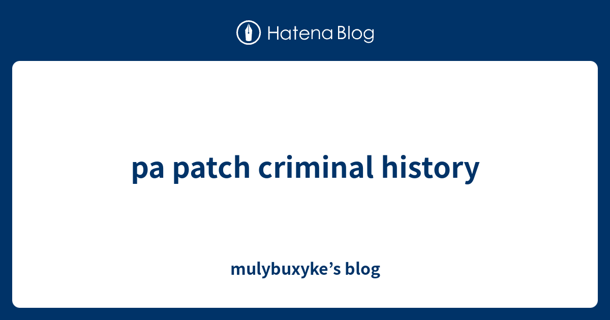 pa patch criminal history - mulybuxyke’s blog