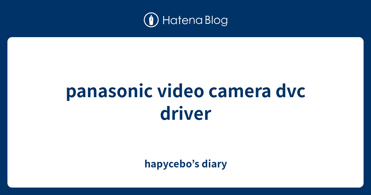 panasonic video camera dvc driver - hapycebo’s diary