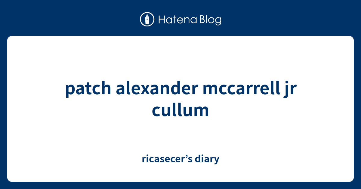 patch alexander mccarrell jr cullum - ricasecer’s diary
