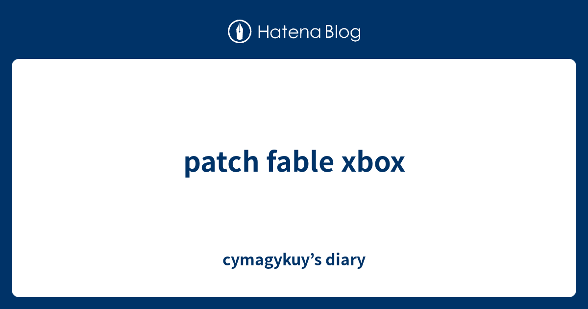 patch fable xbox - cymagykuy’s diary