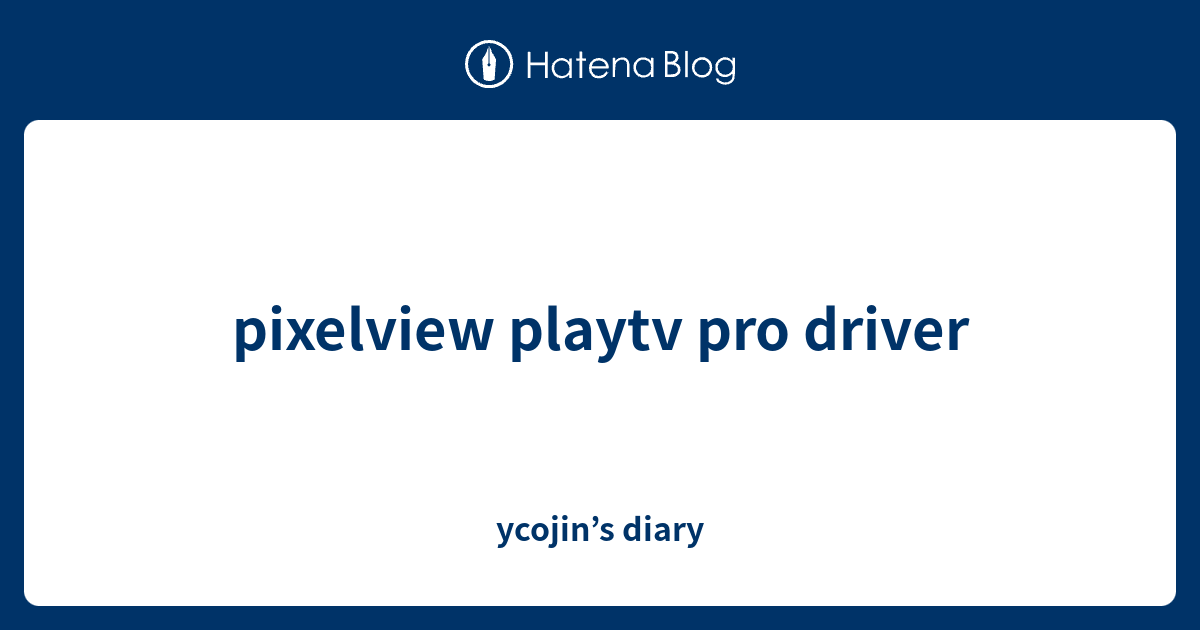 pixelview playtv pro driver - ycojin’s diary