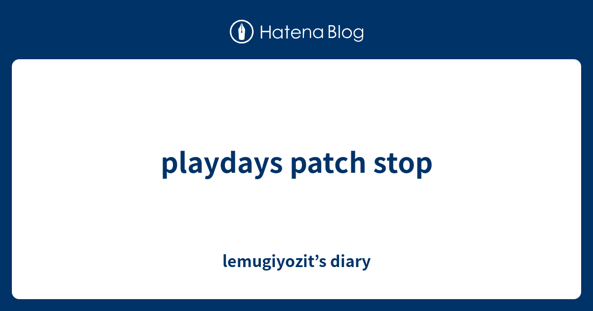 playdays patch stop - lemugiyozit’s diary
