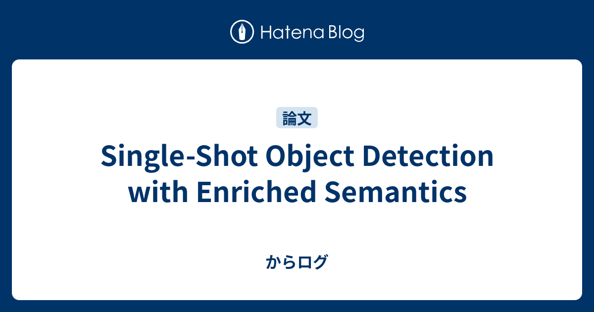 Single-Shot Object Detection with Enriched Semantics - からログ