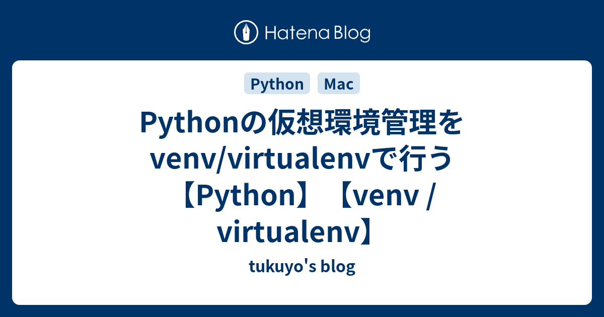 Pythonの仮想環境管理をvenv/virtualenvで行う【Python】【venv / virtualenv】 - tukuyo's blog