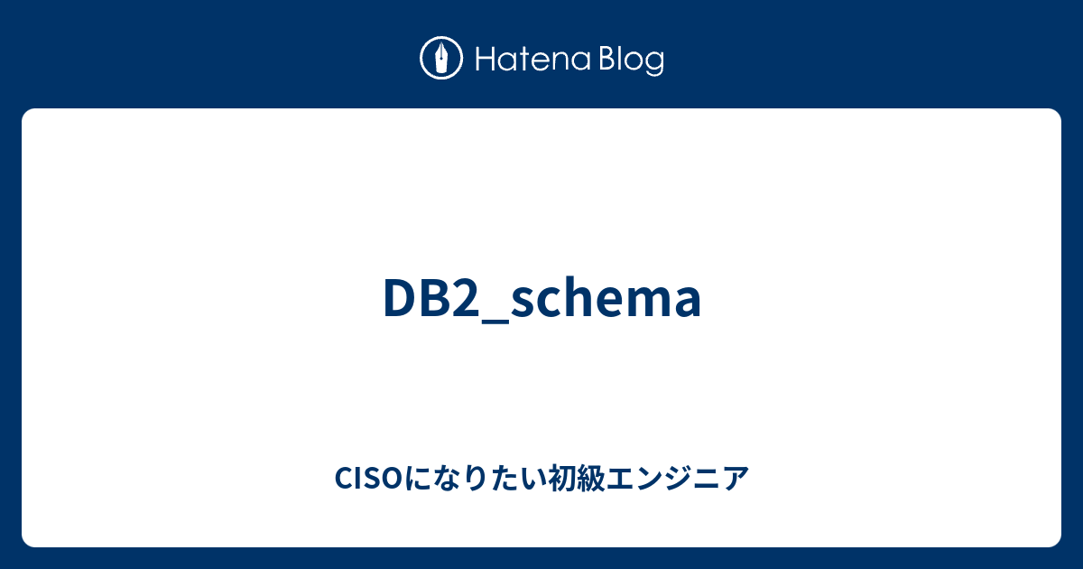 DB2_schema - CISOになりたい初級エンジニア
