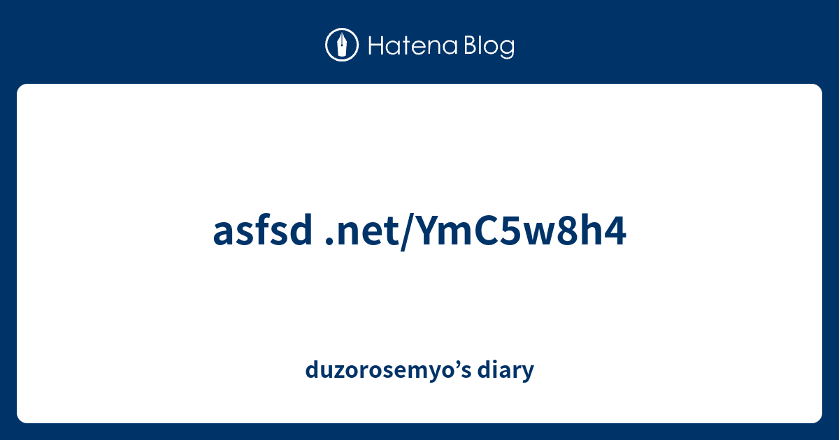 asfsd .net/YmC5w8h4 - duzorosemyo’s diary