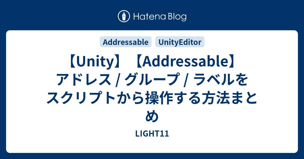 【Unity】【Addressable】アドレス / グループ / ラベルをスクリプトから操作する方法まとめ - LIGHT11