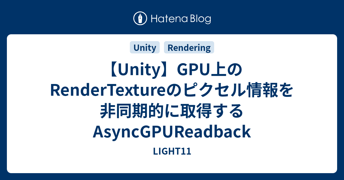【Unity】GPU上のRenderTextureのピクセル情報を非同期的に取得するAsyncGPUReadback - LIGHT11