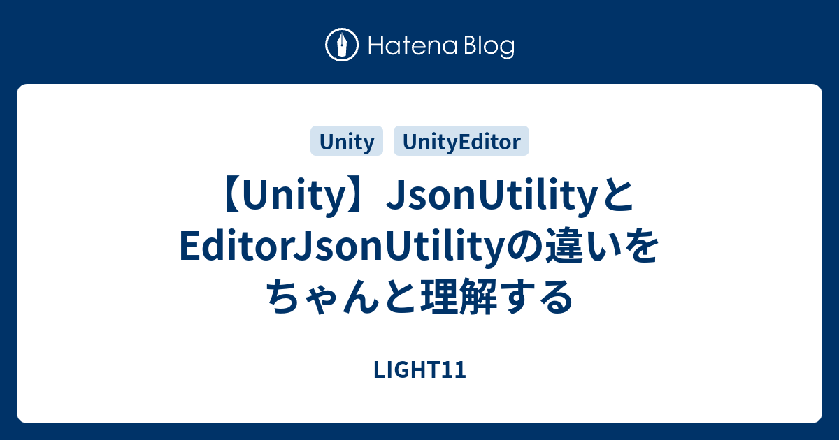 【Unity】JsonUtilityとEditorJsonUtilityの違いをちゃんと理解する - LIGHT11