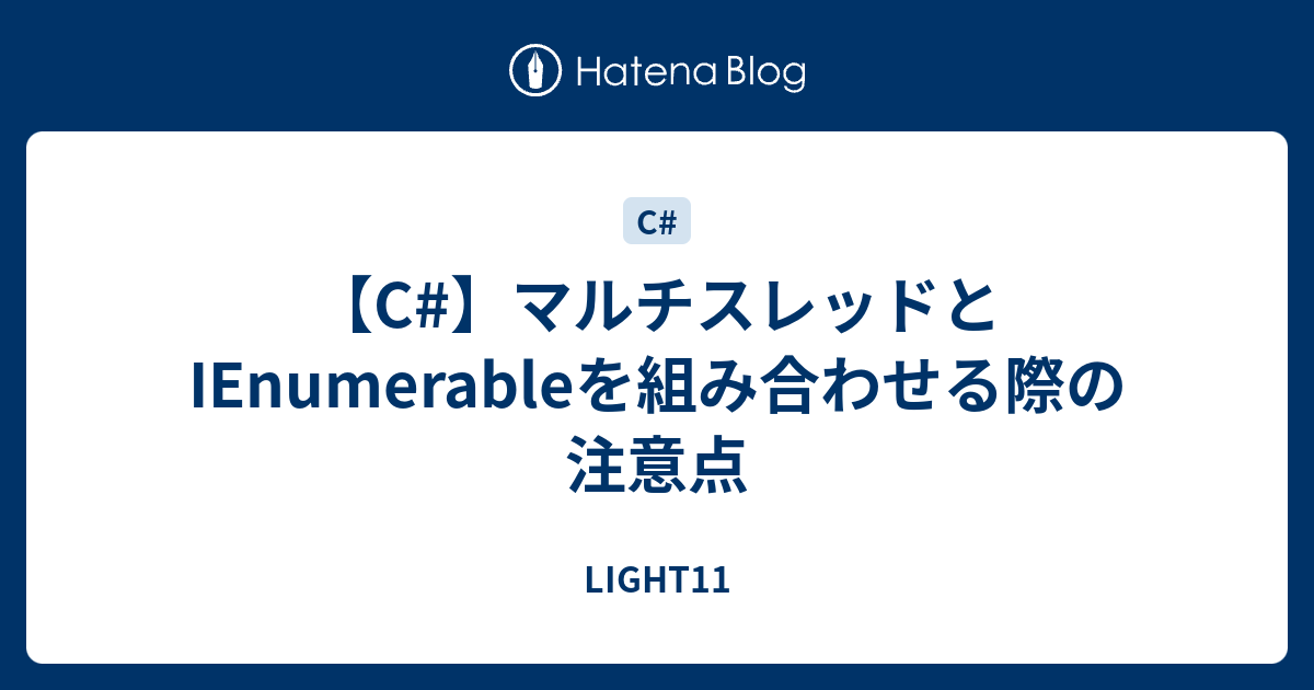 【C#】マルチスレッドとIEnumerableを組み合わせる際の注意点 - LIGHT11