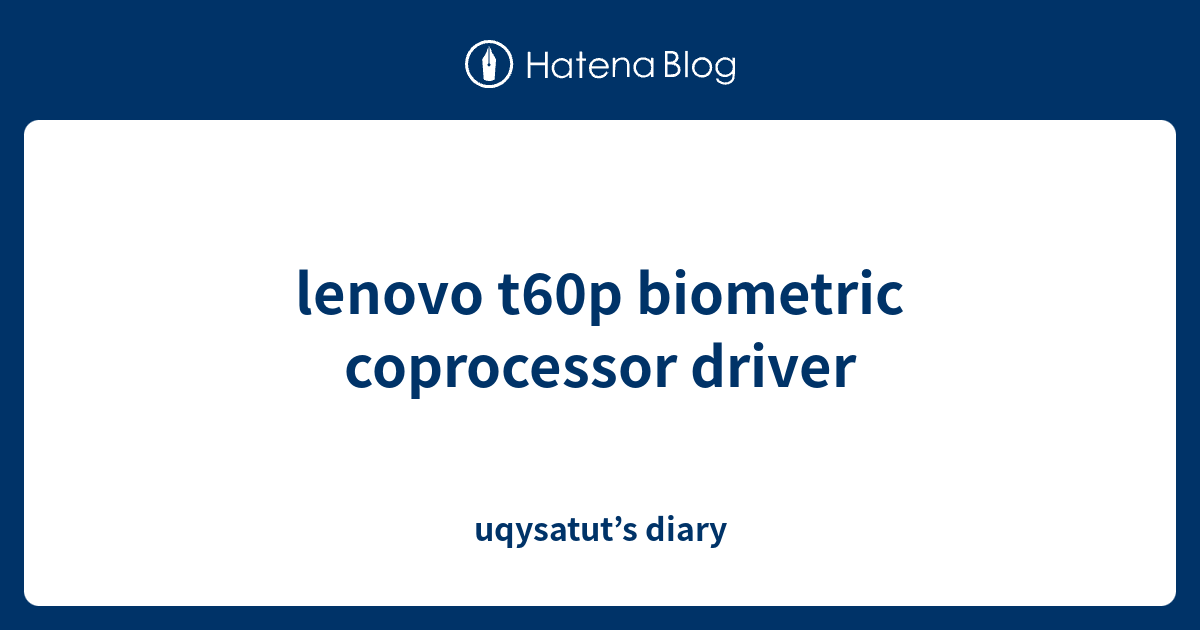 lenovo t60p biometric coprocessor driver - uqysatut’s diary