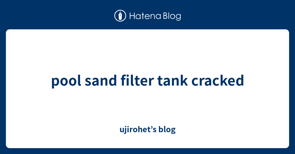 pool sand filter tank cracked - ujirohet’s blog