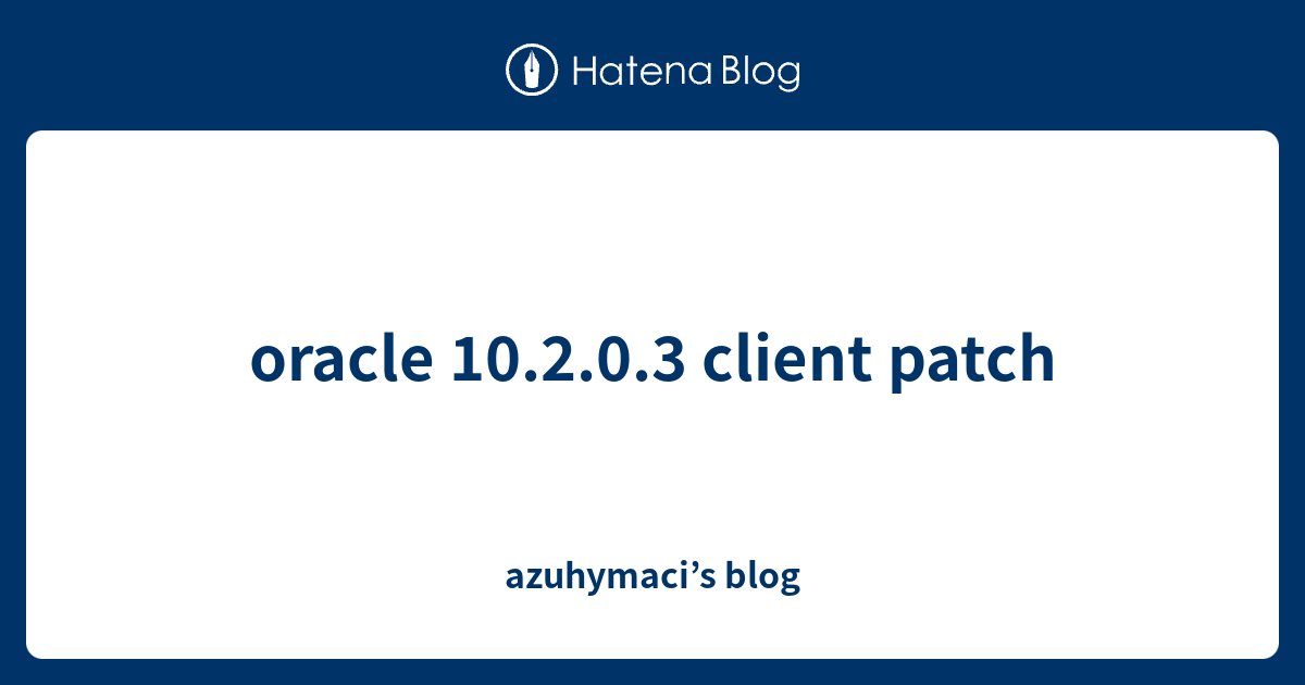 oracle 10.2.0.3 client patch - azuhymaci’s blog