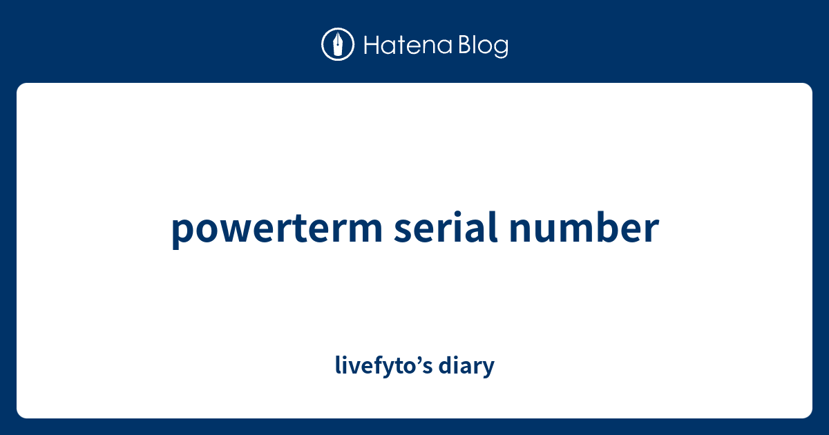 powerterm serial number - livefyto’s diary