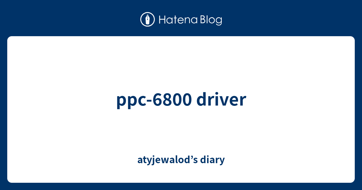 ppc-6800 driver - atyjewalod’s diary