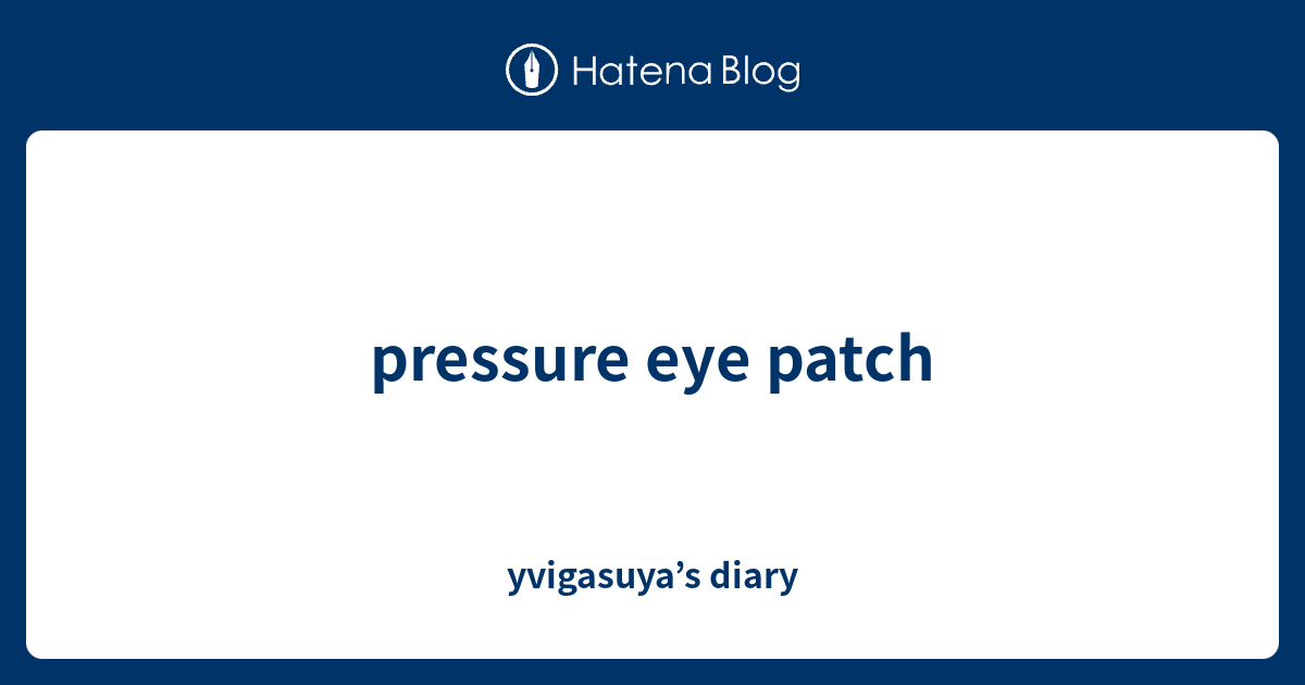 pressure eye patch - yvigasuya’s diary