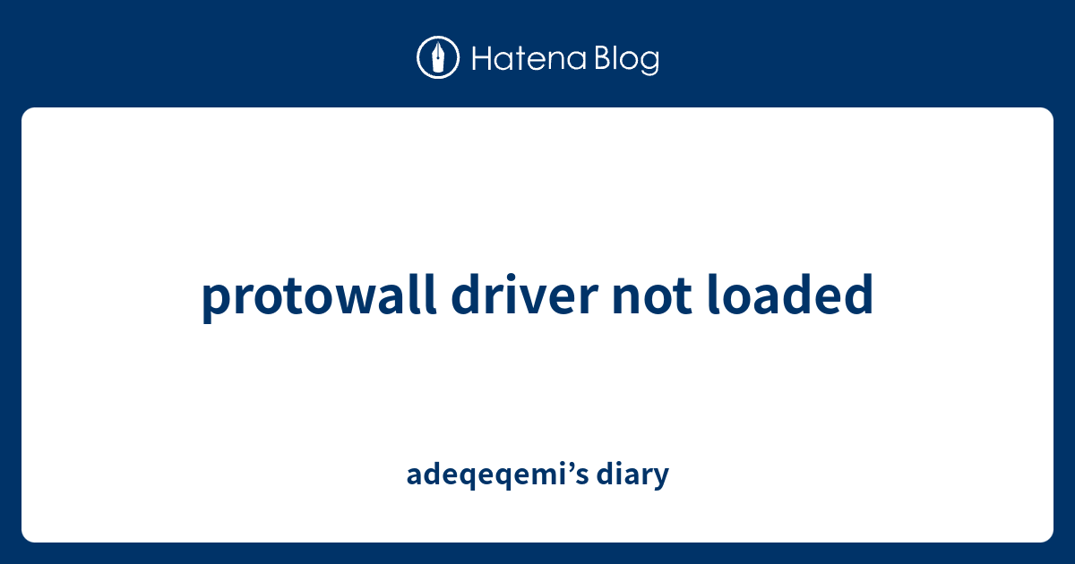 protowall driver not loaded - adeqeqemi’s diary