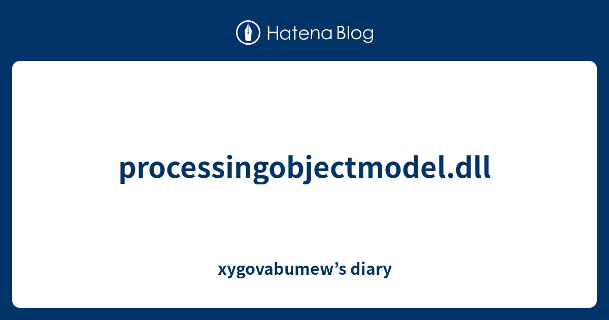 processingobjectmodel.dll - xygovabumew’s diary