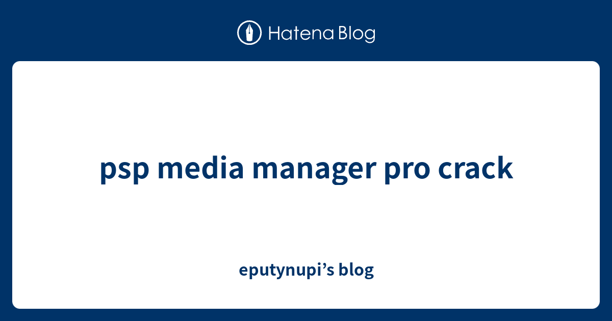 psp media manager pro crack - eputynupi’s blog