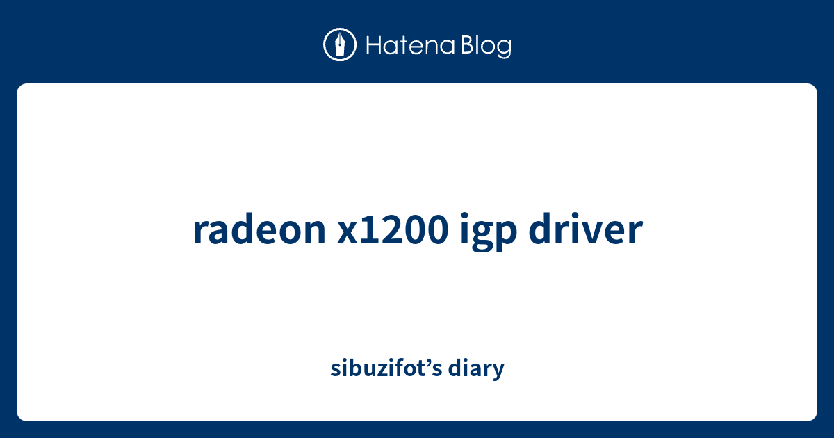 radeon x1200 igp driver - sibuzifot’s diary