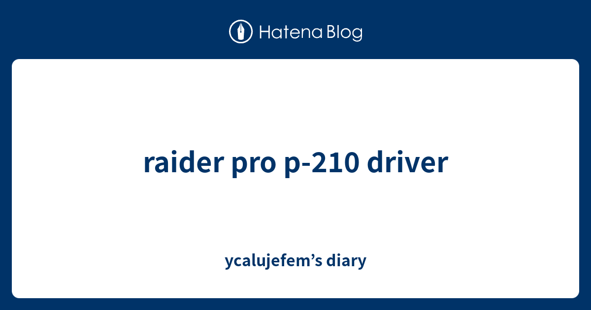 raider pro p-210 driver - ycalujefem’s diary
