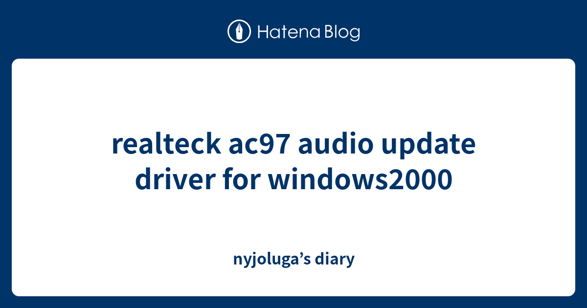 realteck ac97 audio update driver for windows2000 - nyjoluga’s diary