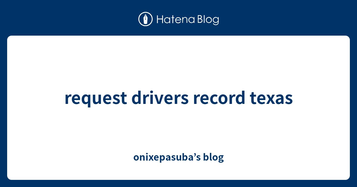request drivers record texas - onixepasuba’s blog
