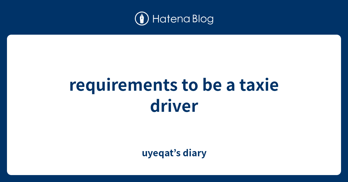 requirements to be a taxie driver - uyeqat’s diary