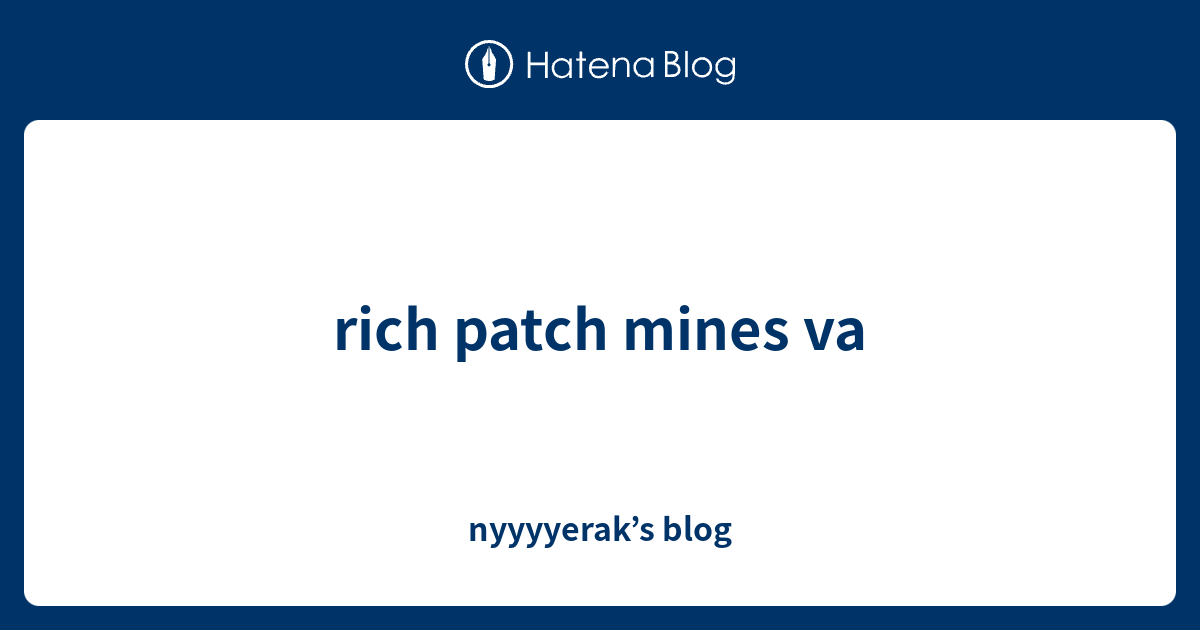 rich patch mines va - nyyyyerak’s blog