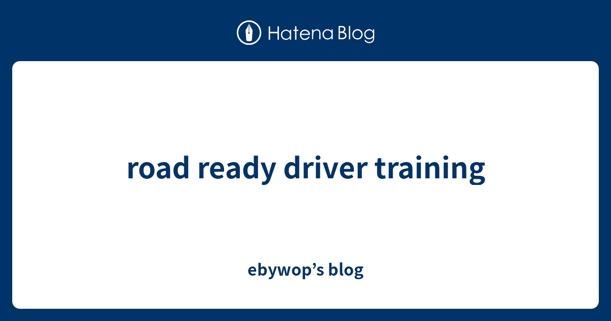 road ready driver training - ebywop’s blog
