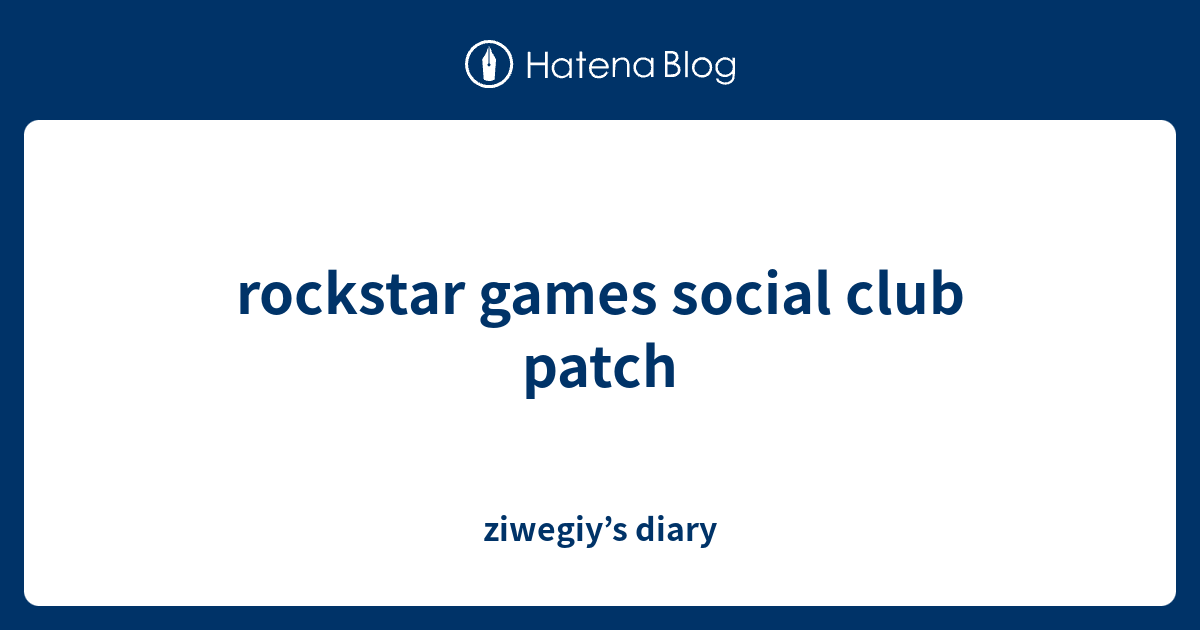 rockstar games social club patch - ziwegiy’s diary