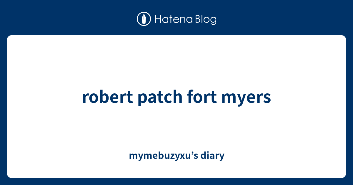 robert patch fort myers - mymebuzyxu’s diary