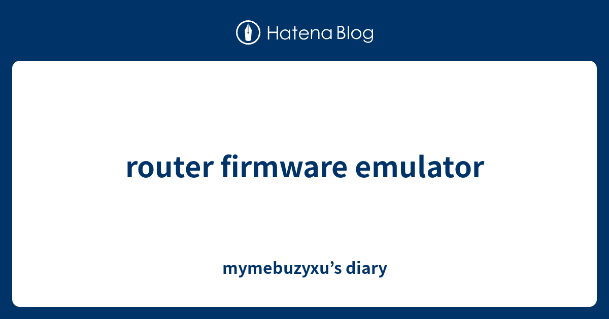 router firmware emulator - mymebuzyxu’s diary