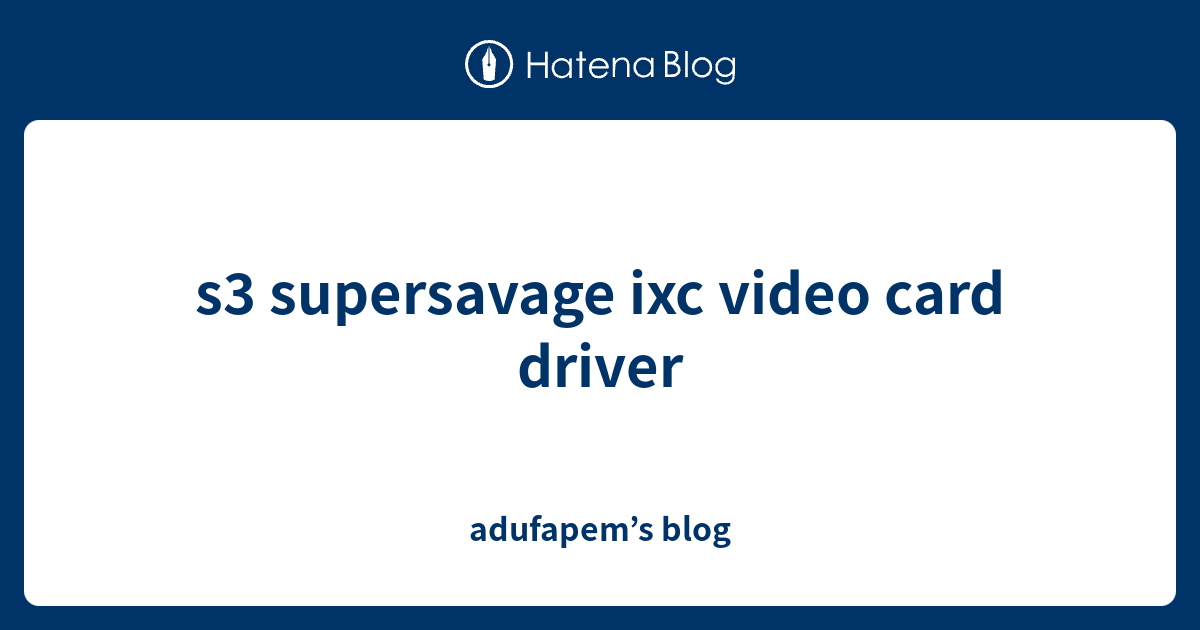 s3 supersavage ixc video card driver - adufapem’s blog
