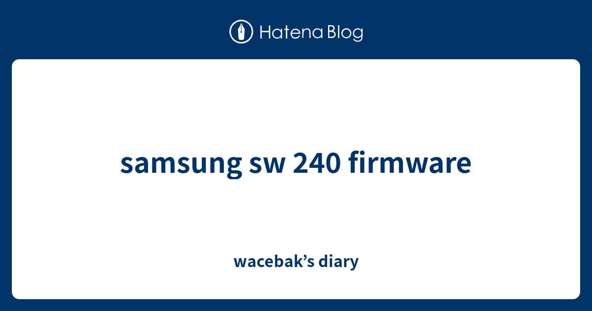 samsung sw 240 firmware - wacebak’s diary