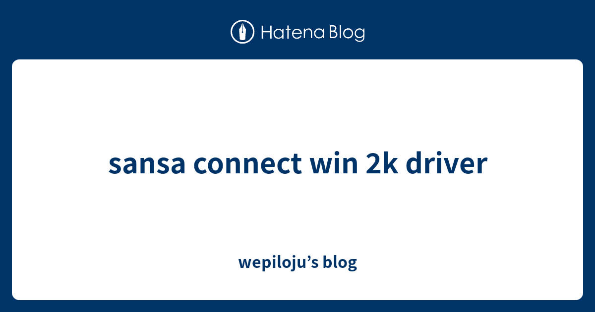 sansa connect win 2k driver - wepiloju’s blog