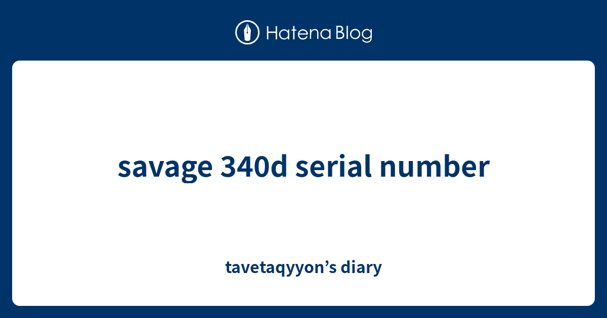 savage 340d serial number - tavetaqyyon’s diary