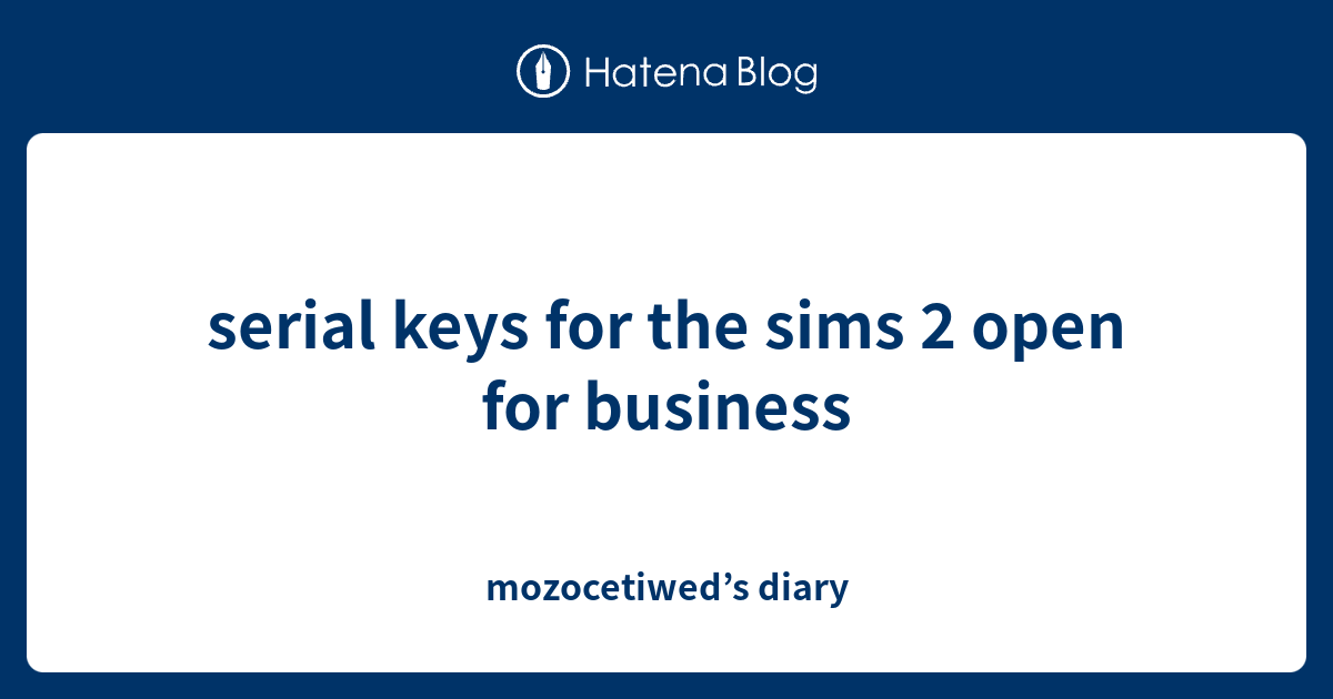 serial keys for the sims 2 open for business - mozocetiwed’s diary