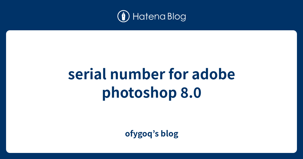 serial-number-for-adobe-photoshop-8-0-ofygoq-s-blog