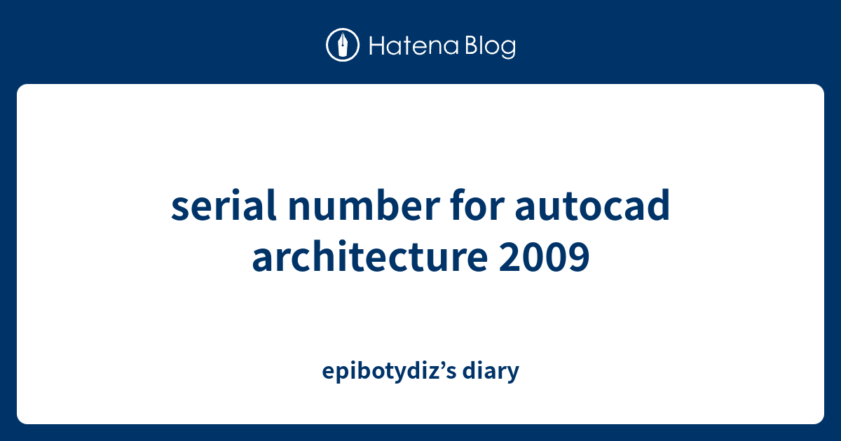 serial number for autocad architecture 2009 - epibotydiz’s diary