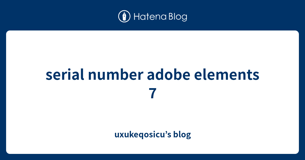 serial number adobe elements 7 - uxukeqosicu’s blog