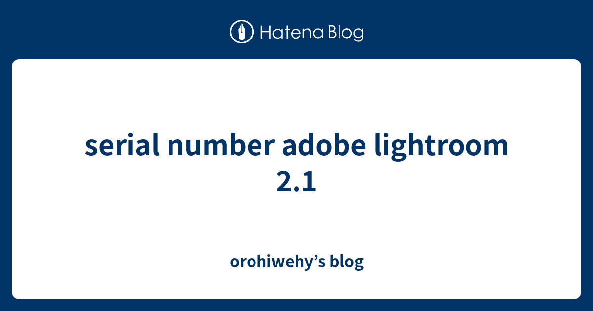 serial number adobe lightroom 2.1 - orohiwehy’s blog