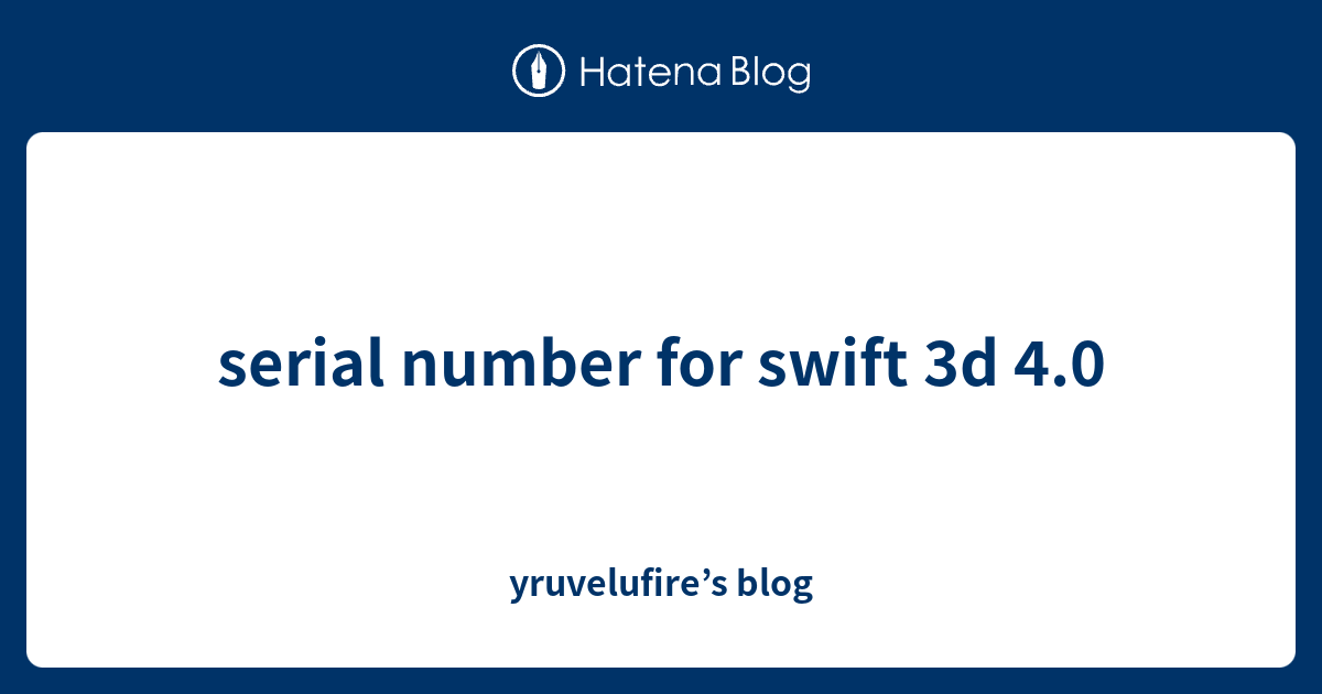 serial number for swift 3d 4.0 - yruvelufire’s blog