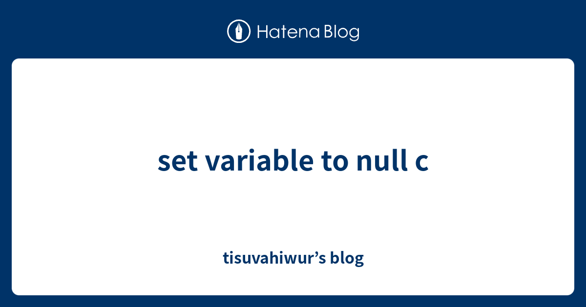 set variable to null c - tisuvahiwur’s blog