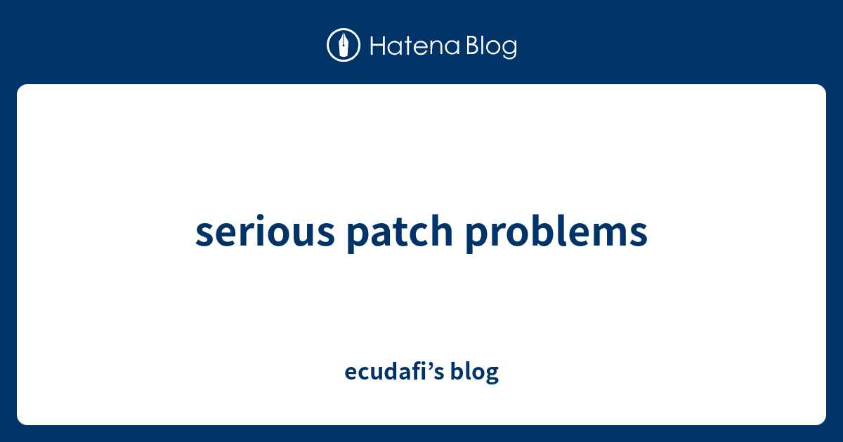 serious patch problems - ecudafi’s blog