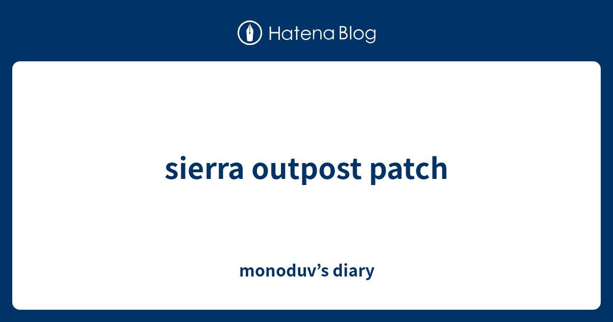 sierra outpost patch - monoduv’s diary