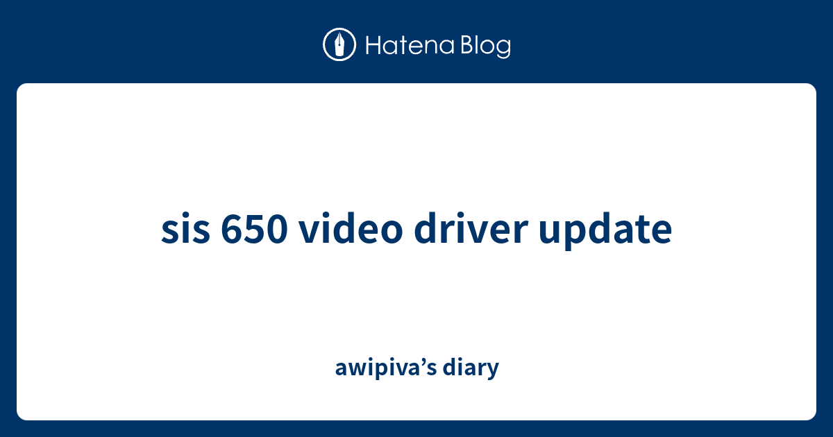 sis 650 video driver update - awipiva’s diary
