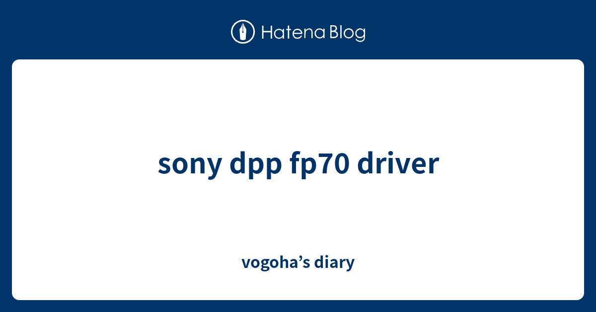 sony dpp fp70 driver - vogoha’s diary