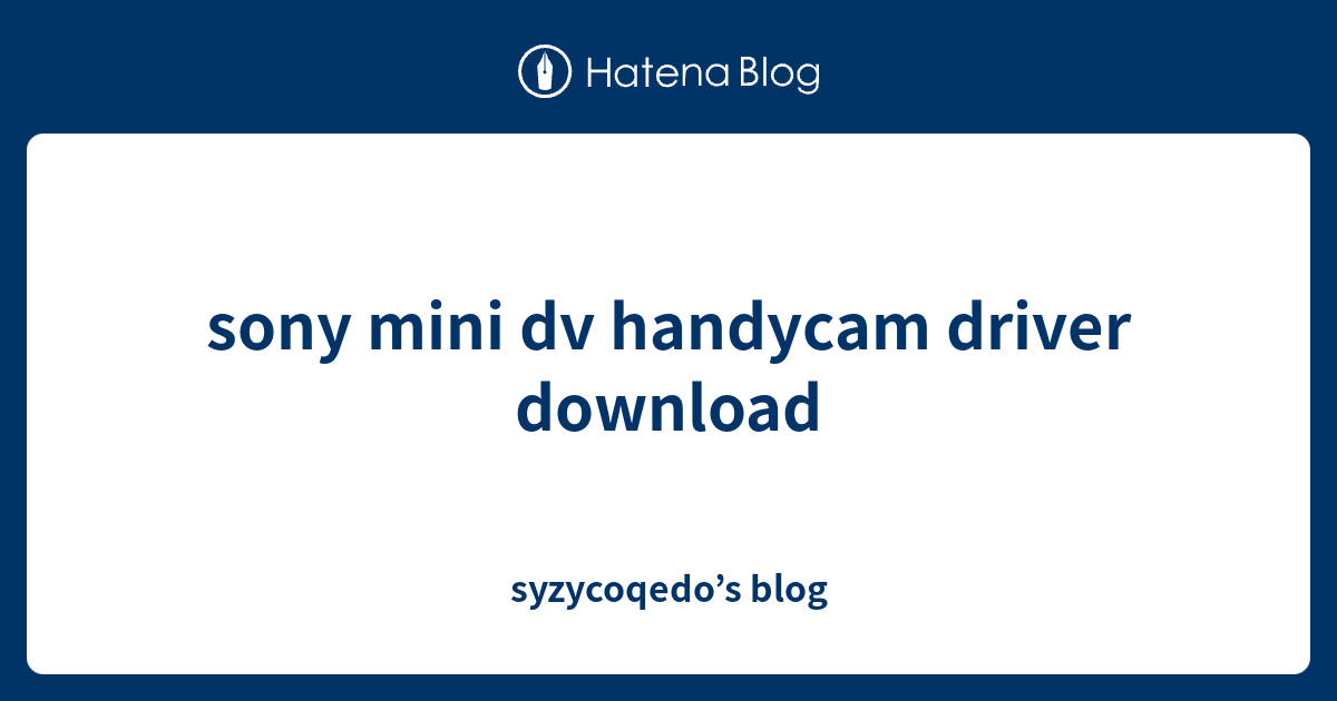 sony mini dv handycam driver download - syzycoqedo’s blog